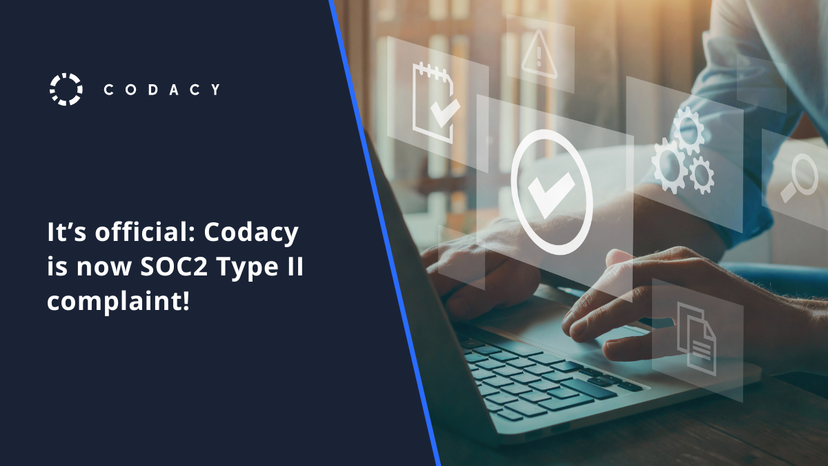 It’s official: Codacy is now SOC2 Type II compliant!