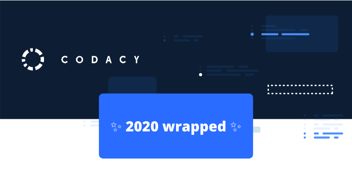 2020, It’s a wrap! 🎊 - Codacy | Blog Products