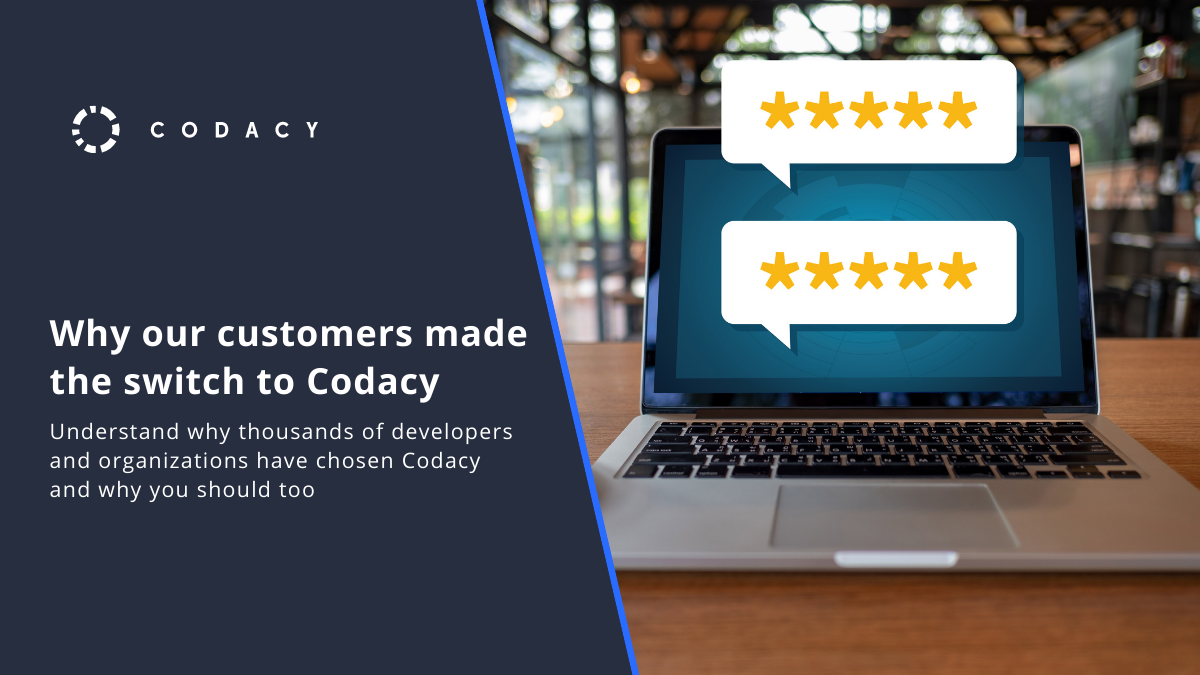 Why our customers made the switch to Codacy